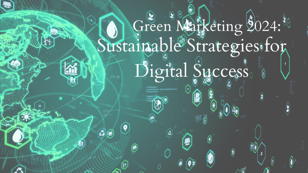 Green Marketing 2024: Sustainable Strategies for Digital Success